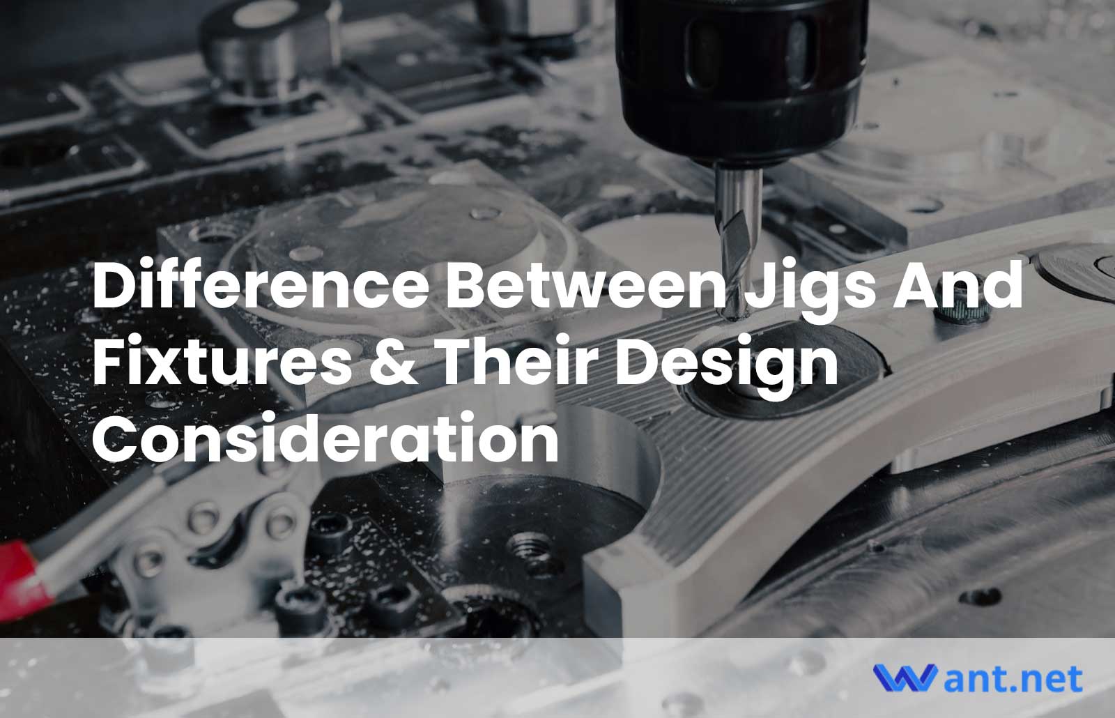 Difference Between Jigs And Fixtures & Their Design Consideration ...