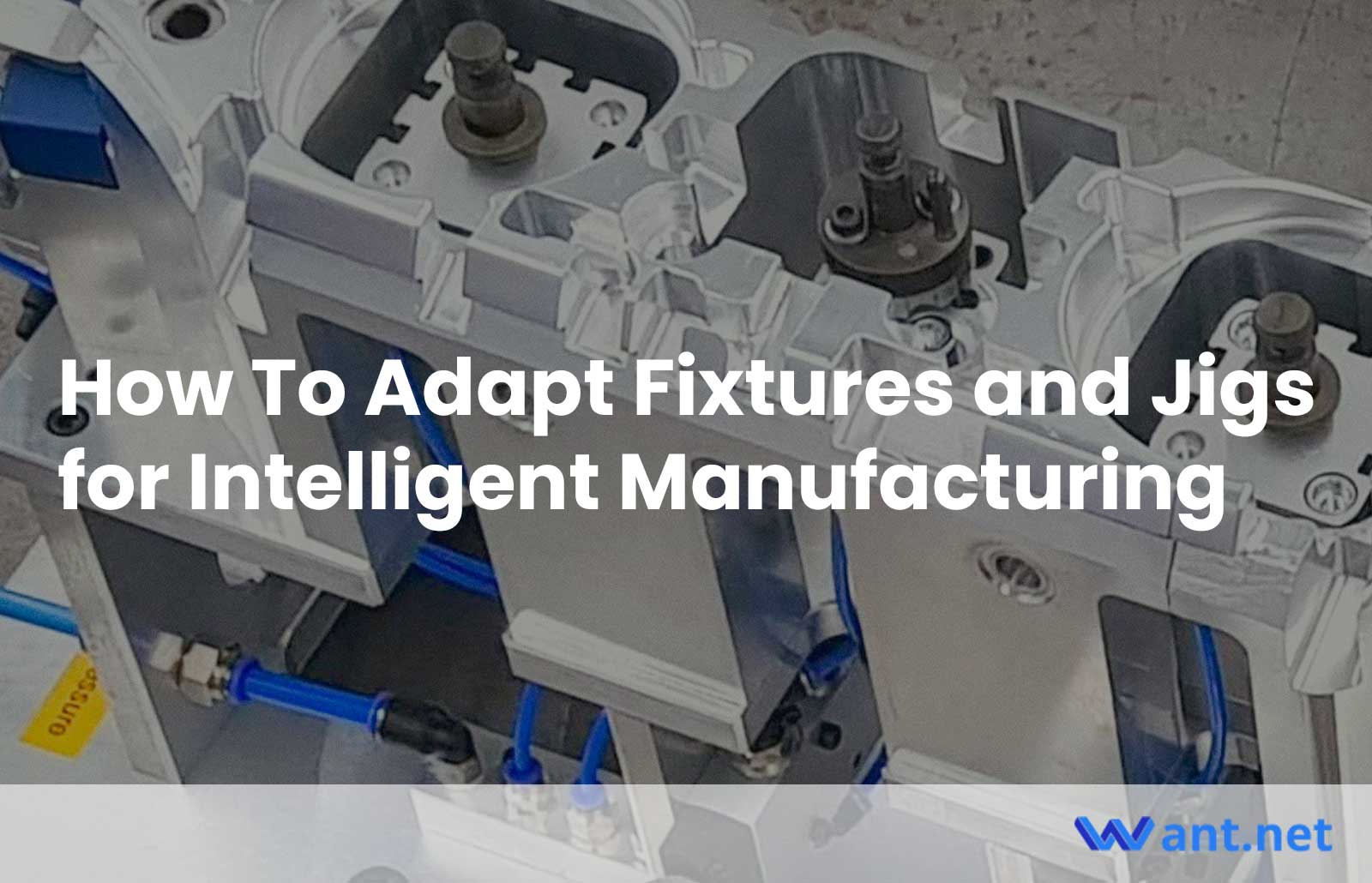 How To Adapt Fixtures and Jigs for Intelligent Manufacturing » Want.net