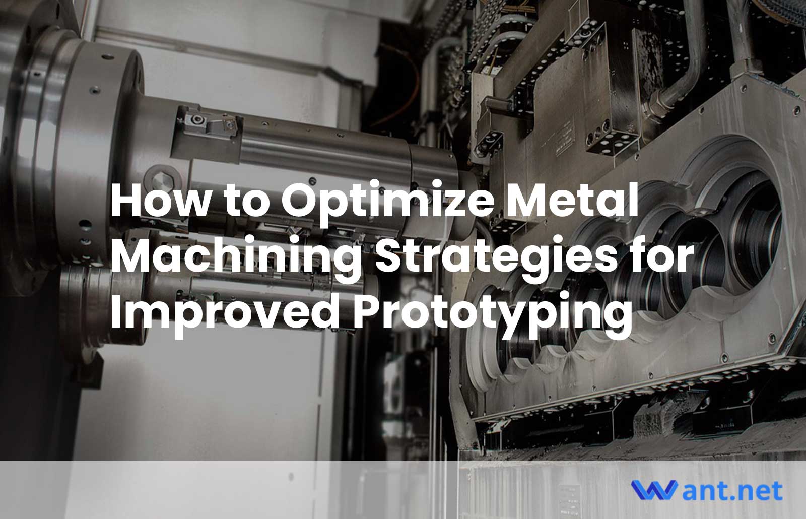 How to Optimize Metal Machining Strategies for Improved Prototyping » Want.net