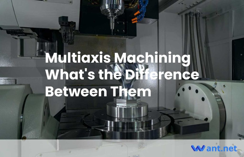 Multiaxis Machining: What's The Difference Between Them » Want.net
